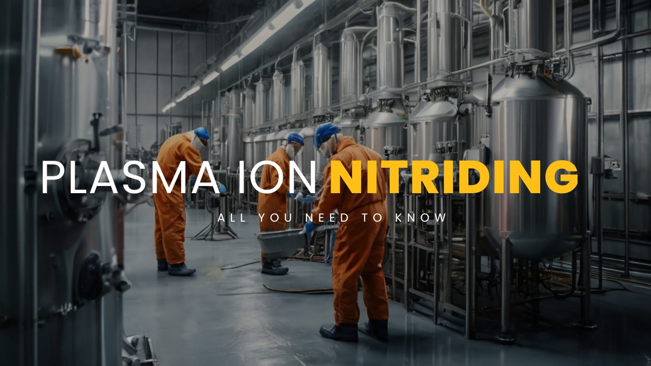 Plasma Ion Nitriding: All You Need to Know - Bhat Metals
